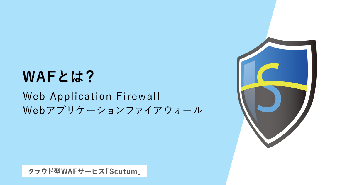 WAF（Webアプリケーションファイアウォール）とは ｜ クラウド型WAFサービス Scutum【スキュータム】